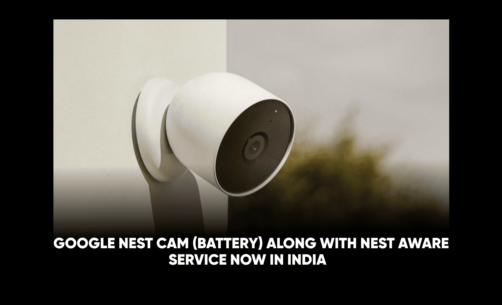 Google Nest Cam (Battery) Along with Nest Aware Service Now in India ...