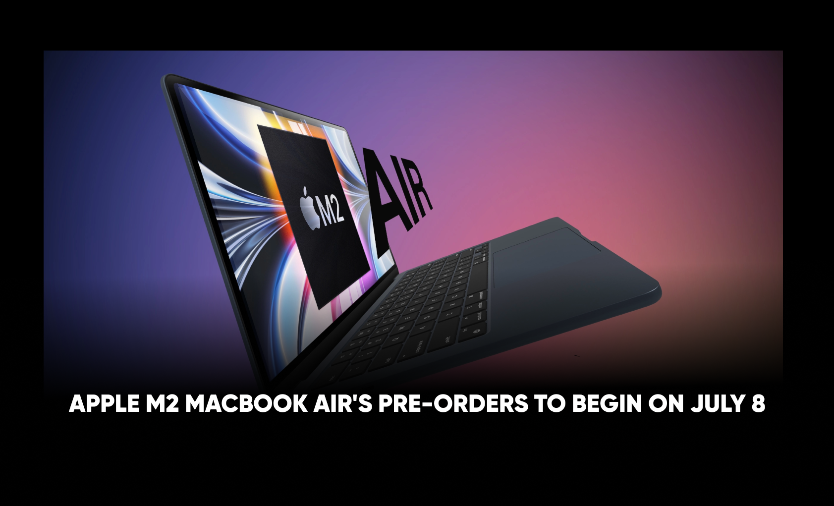 Apple’s new MacBook Air M2 pre-orders tipped to start from July 8 ...